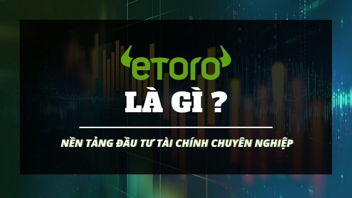 eToro là gì? Review sàn eToro chi tiết và đầy đủ nhất từ Yêu FX
